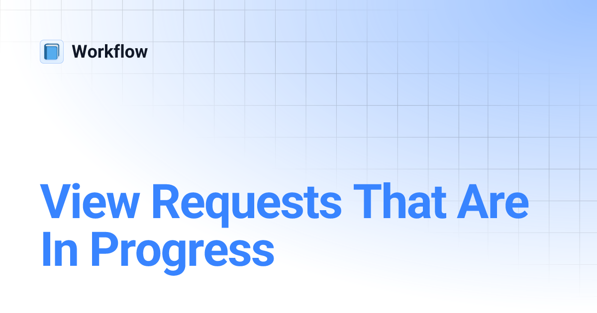 View Requests That Are In Progress | Workflow