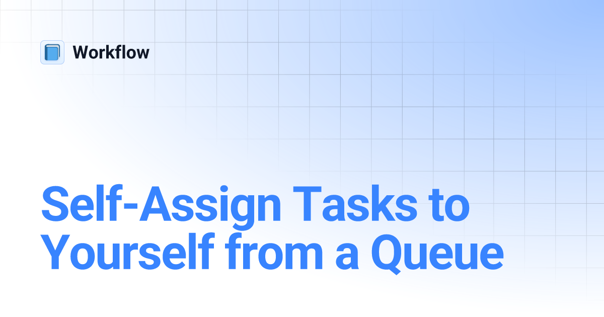 Self-Assign Tasks to Yourself from a Queue | Workflow
